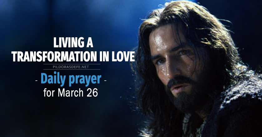 Daily Prayer for March 26. Living a transformation in love